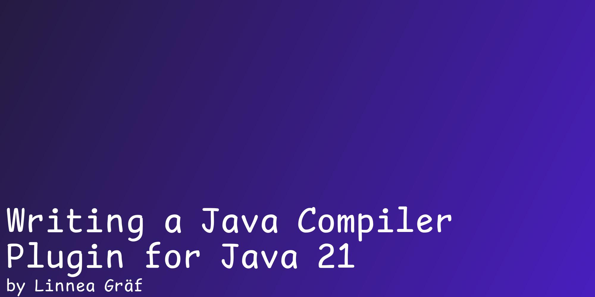 Writing a Java Compiler Plugin for Java 21